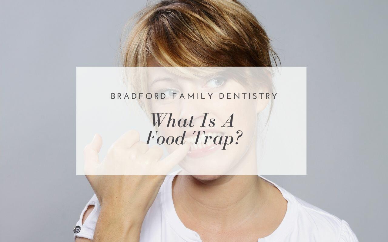 What Is A Food Trap? - Bradford Family Dentistry
