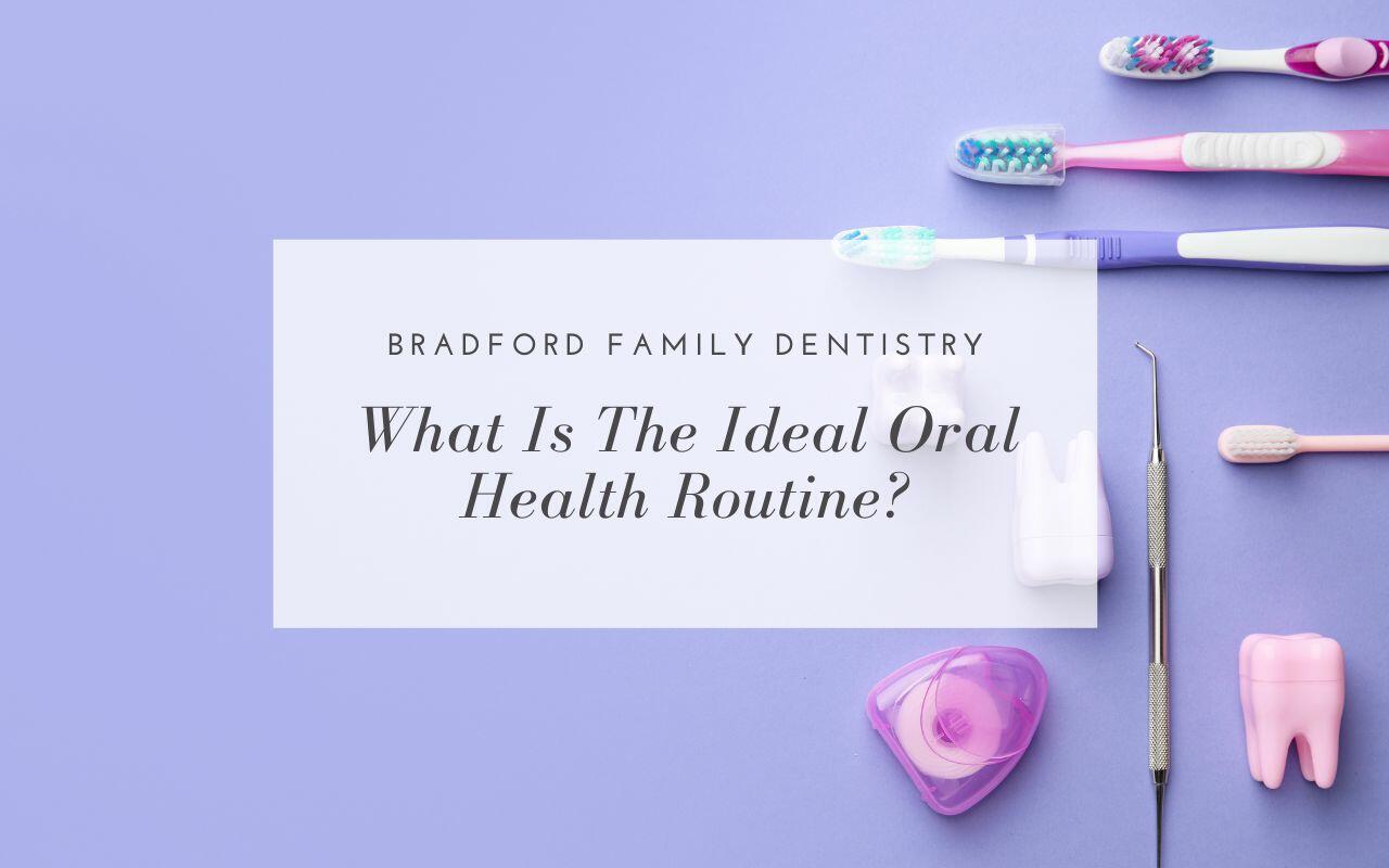the ideal oral health routine - Bradford Family Dentistry - Bradford ...